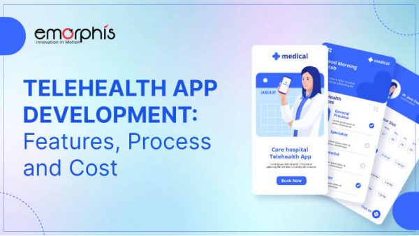 Telehealth App Development - Features, Process, and Cost
