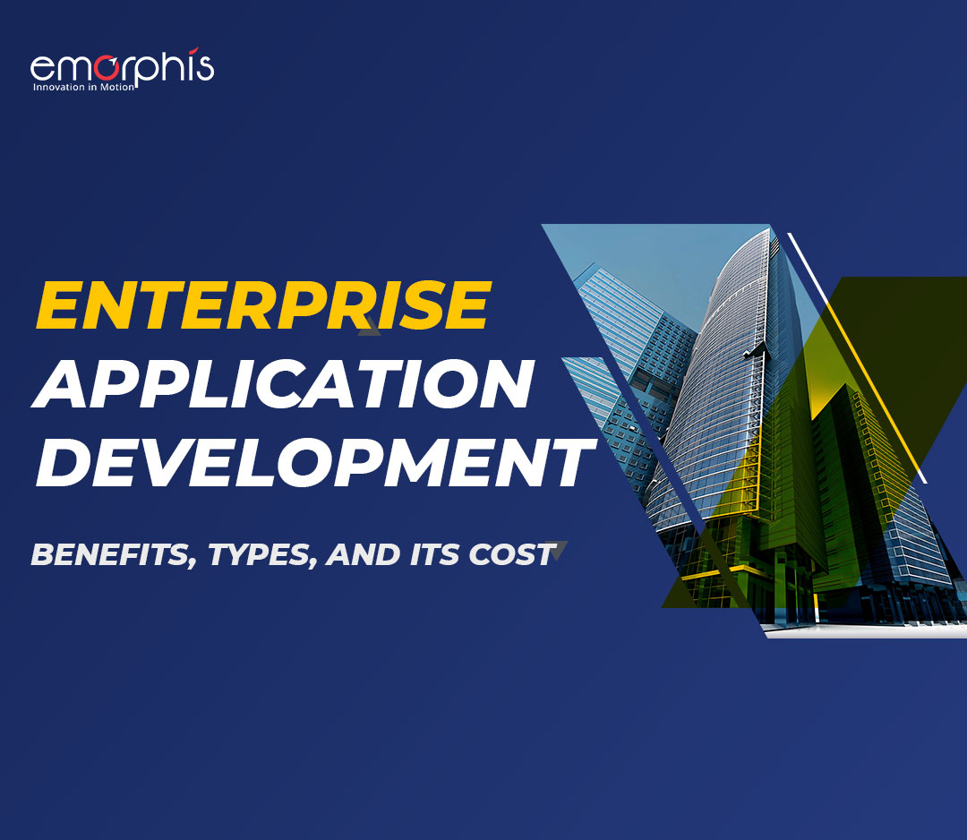 Enterprise Application Development | Benefits, Types, and Cost
