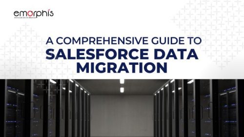 A Comprehensive Guide to Salesforce Data Migration - Emorphis