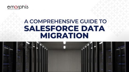 A Comprehensive Guide to Salesforce Data Migration - Emorphis
